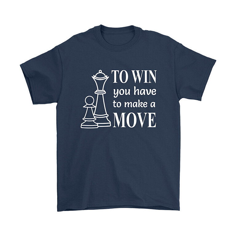 Chess inspirational quote t-shirt: to win you have to make a move